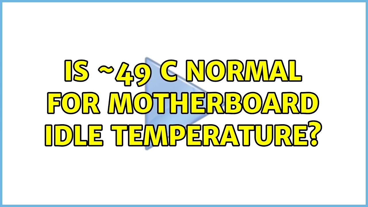 Is ~49 C normal for motherboard idle temperature? - YouTube