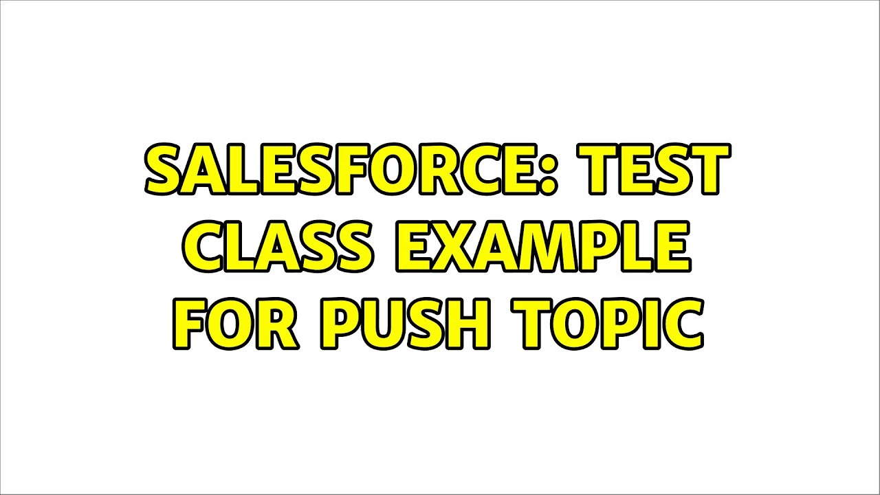 Salesforce Test Class Example For Push Topic Youtube