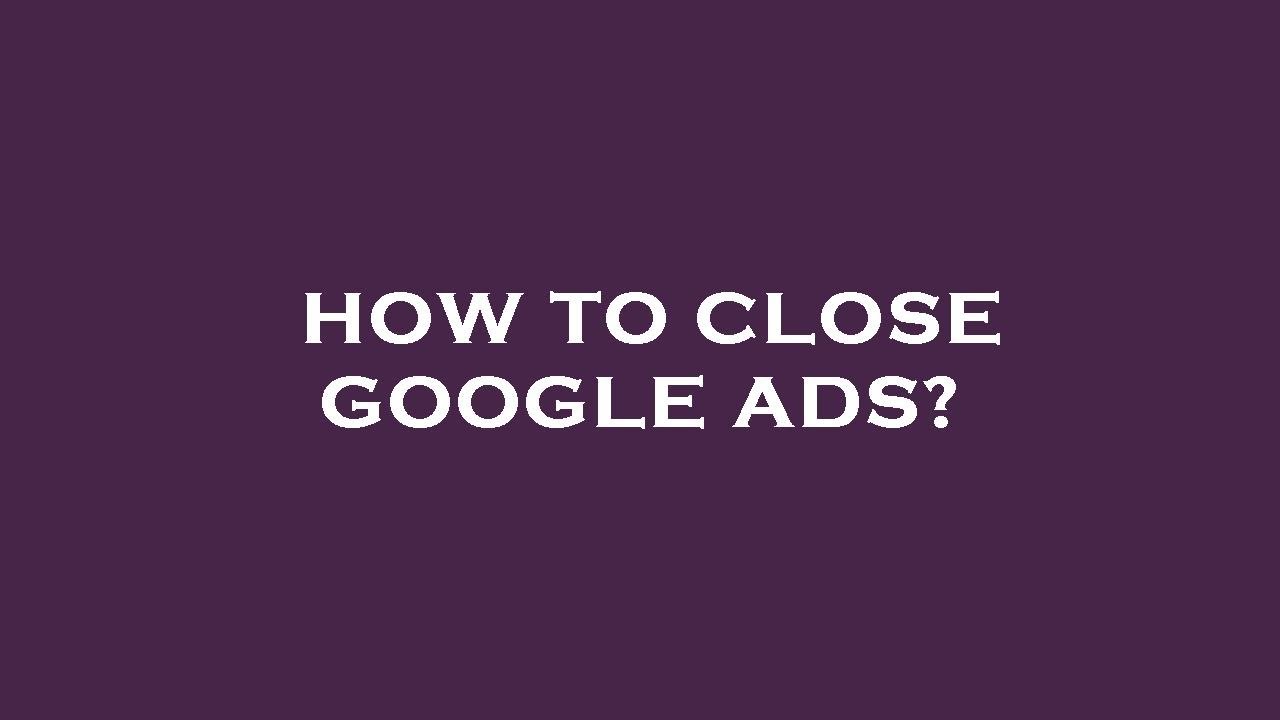 How to close google ads? - YouTube