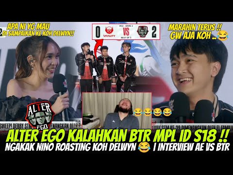 AE Kalahkan BTR 😱 Interview Ngakak NINO Roasting Koh DELWYN 😂 ALTER EGO vs BTR MPL id s18