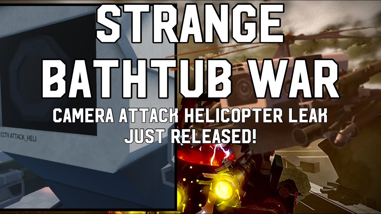 Camera Attack Helicopter Leak Just Released! | Strange Bathtub War ...