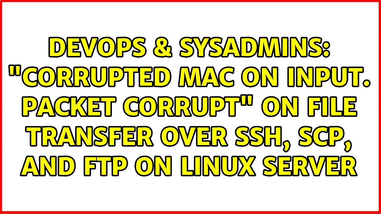 "Corrupted MAC on input. Packet Corrupt" on file transfer over SSH, SCP ...