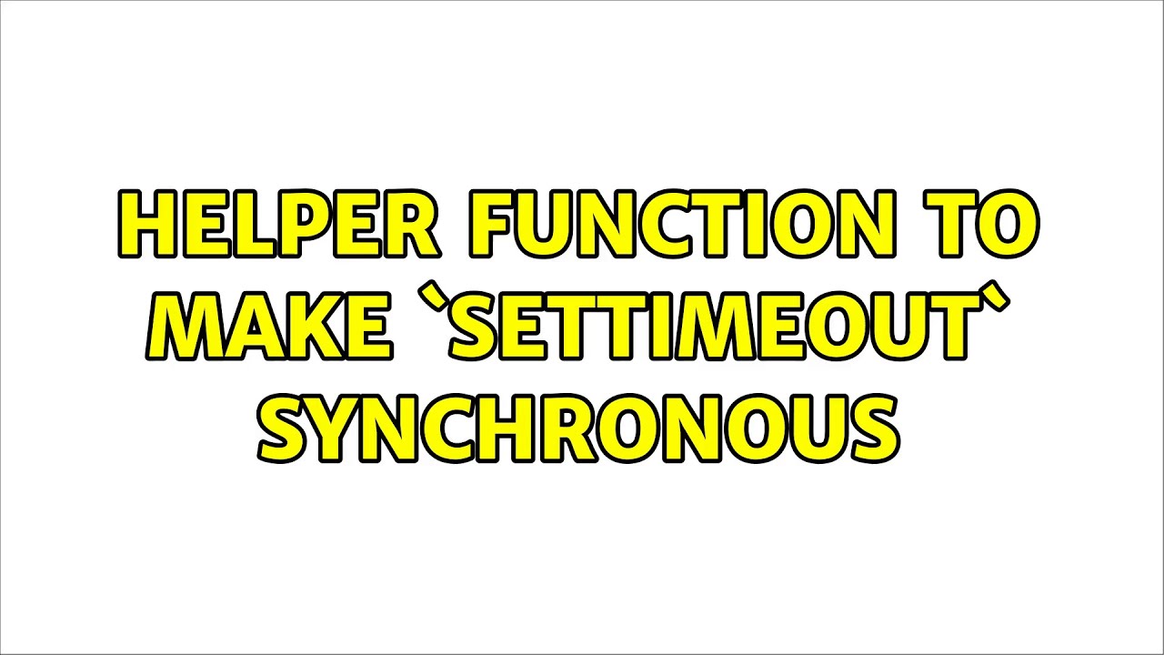 Helper function to make `setTimeout` synchronous - YouTube Helper function to make `setTimeout` synchronous - YouTube