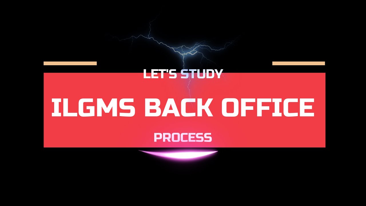 ILGMS-BACK OFFICE PROCESS - YouTube