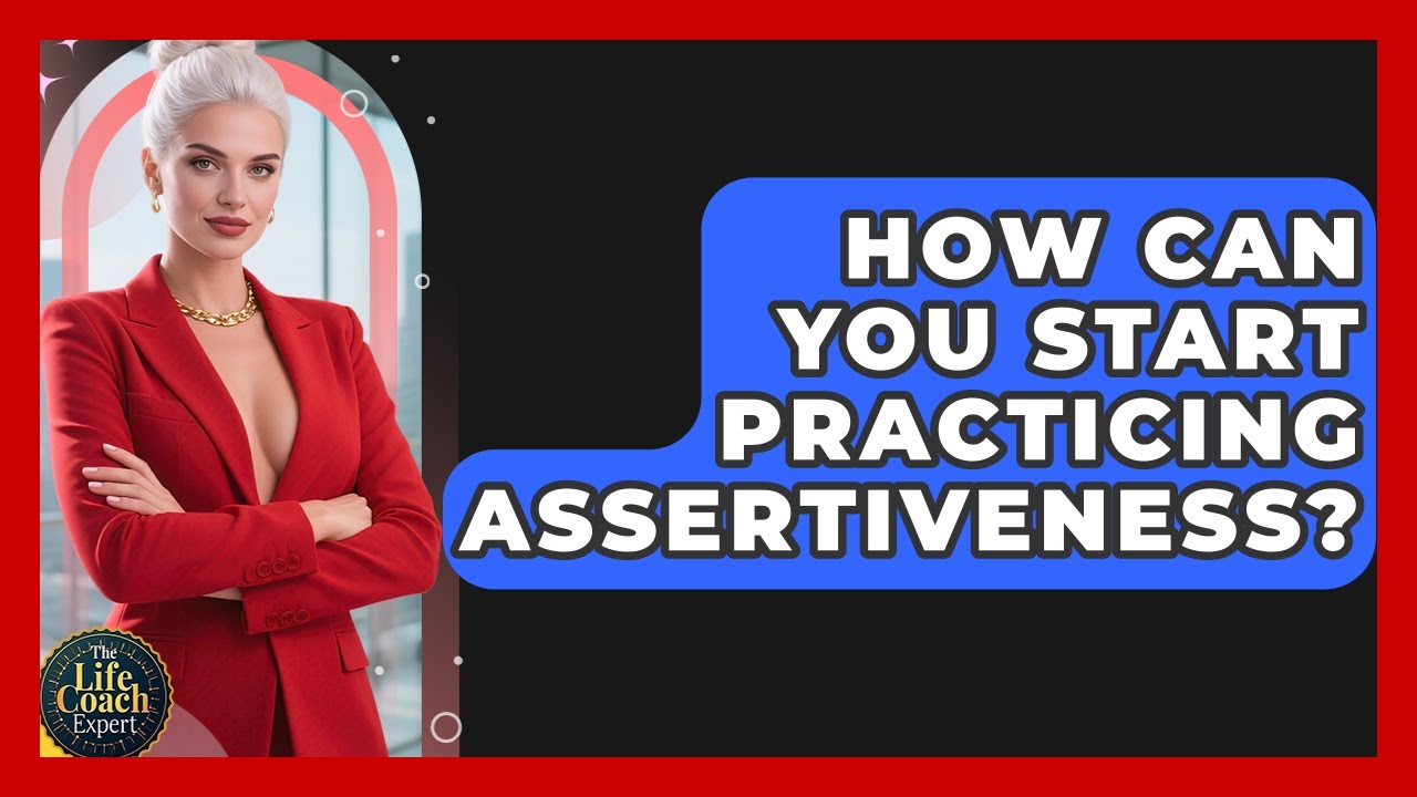 How Can You Start Practicing Assertiveness? - The Life Coach Expert ...