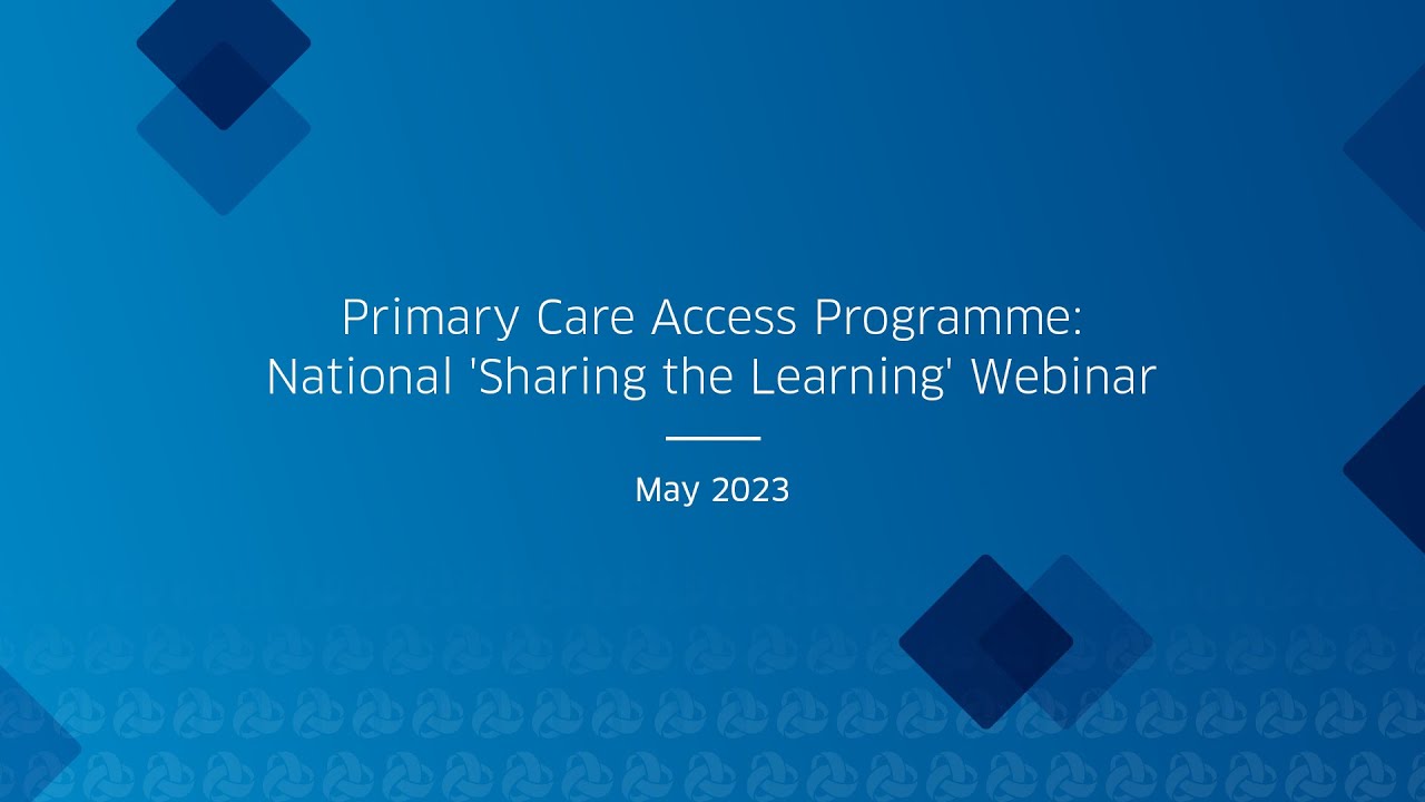 Primary Care Access Programme: National 'Sharing the Learning' Webinar ...