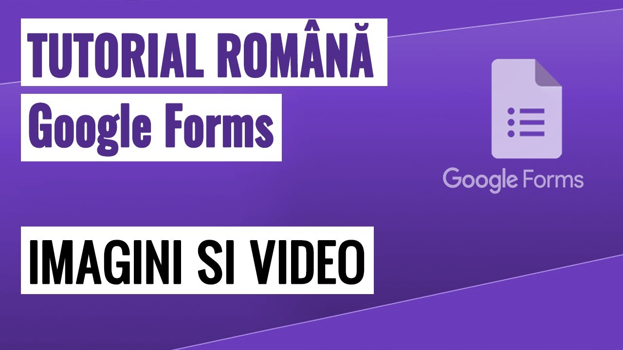 05 -Tutorial Google Forms - Cum adaugam imagini si videoclipuri in ...