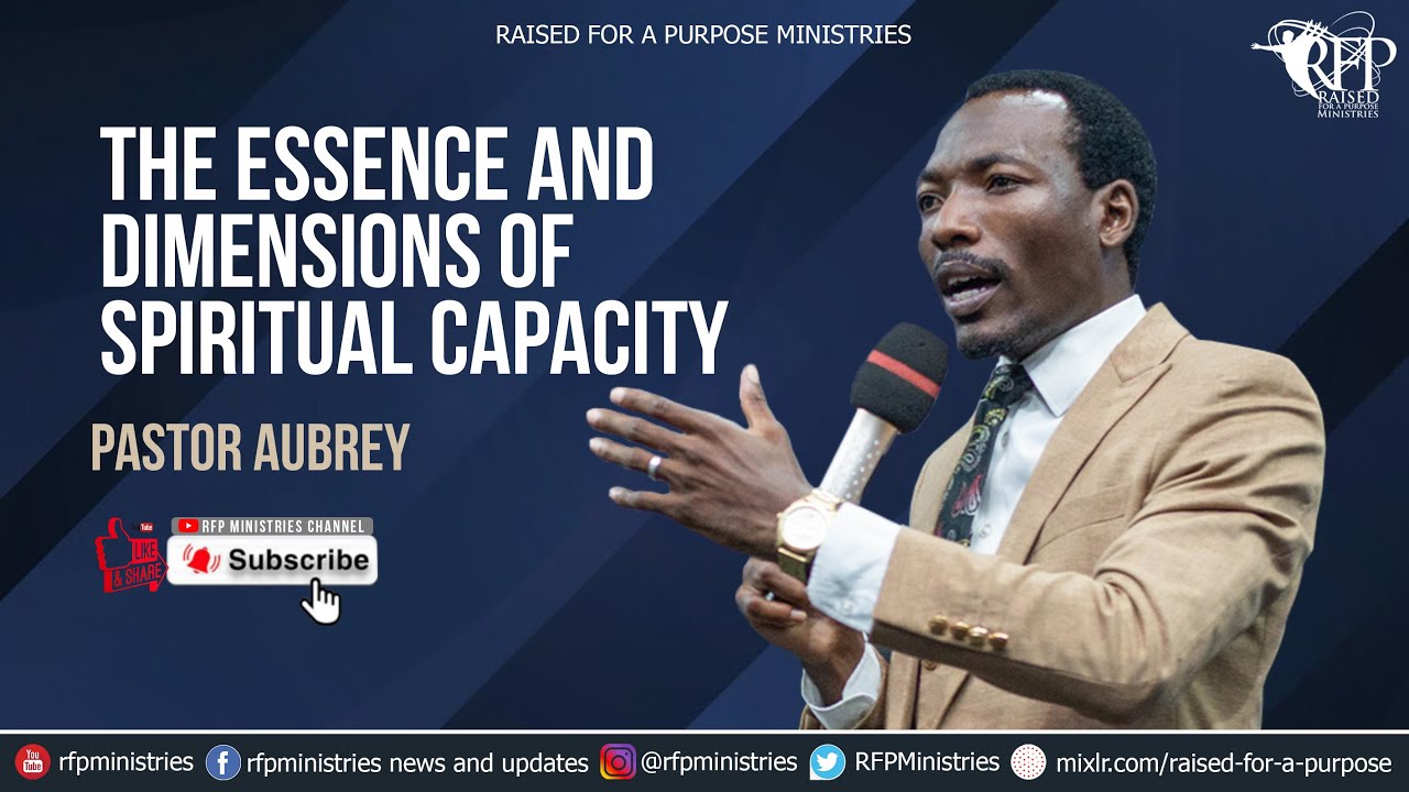 THE ESSENCE AND DIMENSIONS OF SPIRITUAL CAPACITY || PASTOR AUBREY ...