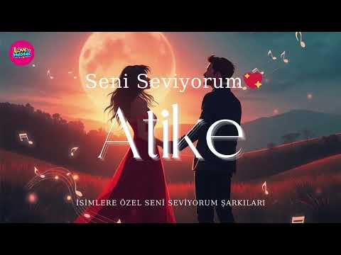 Atike Seni Seviyorum ❤️ | Atike İsmine Özel Duygusal Aşk Şarkısı
