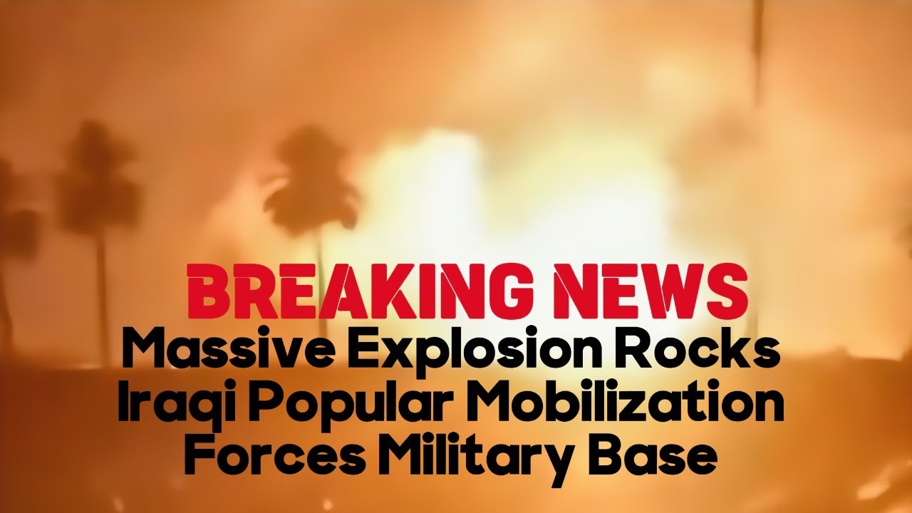 BREAKING: Massive Explosion Rocks Iraqi Popular Mobilization Forces ...