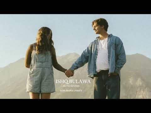 ISHQ BULAWA ❤️ Slowed + Reverb | Lofi Love Song | Feel the Love | Rana Lyrics