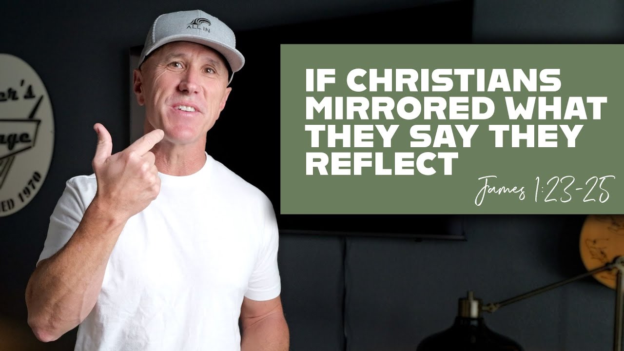 If Christians Mirrored What They Say They Reflect | James 1:23-25 - YouTube