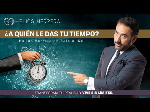 ¿A quién le das tu tiempo? | Helios Herrera, Consultor y Conferencista