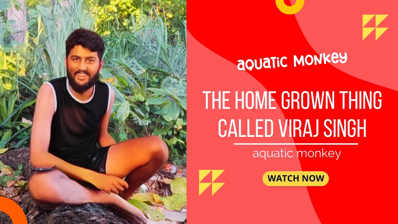 The Home grown thing called Viraj Singh | Aquatic Monkey | Viraj Singh ...