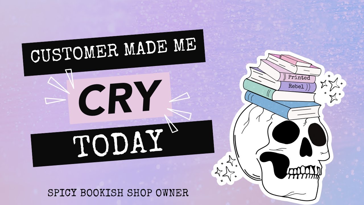 Customer making shop owner cry l Bookish Small Business l Spicy Readers ...