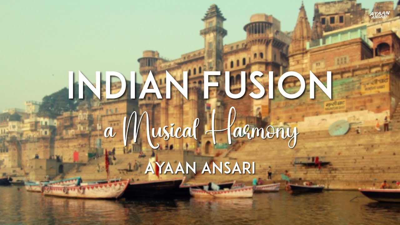 INDIAN FUSION "A Musical Harmony" ~ Ayaan Ansari - #indianmusic # ...
