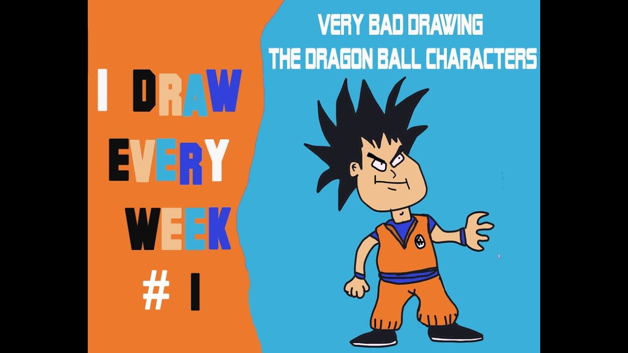 I DRAW EVERY WEEK #1 :VERY BAD DRAWING THE DRAGON BALL CHARACTERS - YouTube
