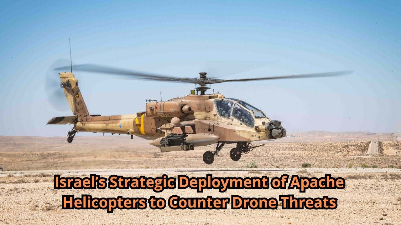 Israel’s Strategic Deployment of Apache Helicopters to Counter Drone ...