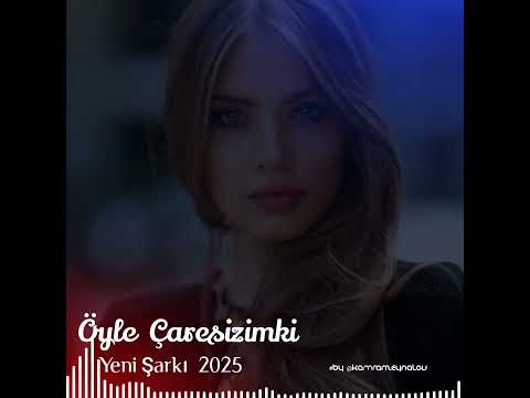 Öyle Çaresizimki | Yeni Şarkı 2025