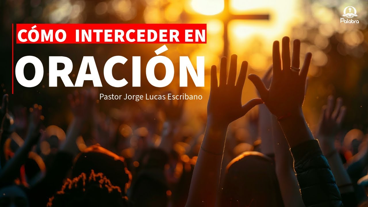 Cómo interceder en oración - Pastor Jorge Lucas Escribano - YouTube