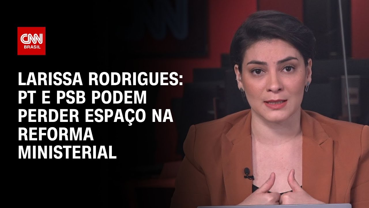 Larissa Rodrigues: PT e PSB podem perder espaço na reforma ministerial ...