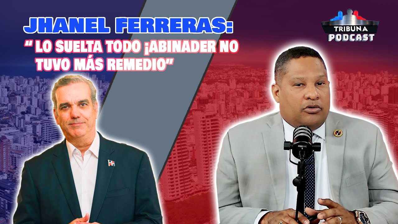 Jhanel Ferreras: Lo suelta todo ¡Abinader no tuvo más remedio! - YouTube