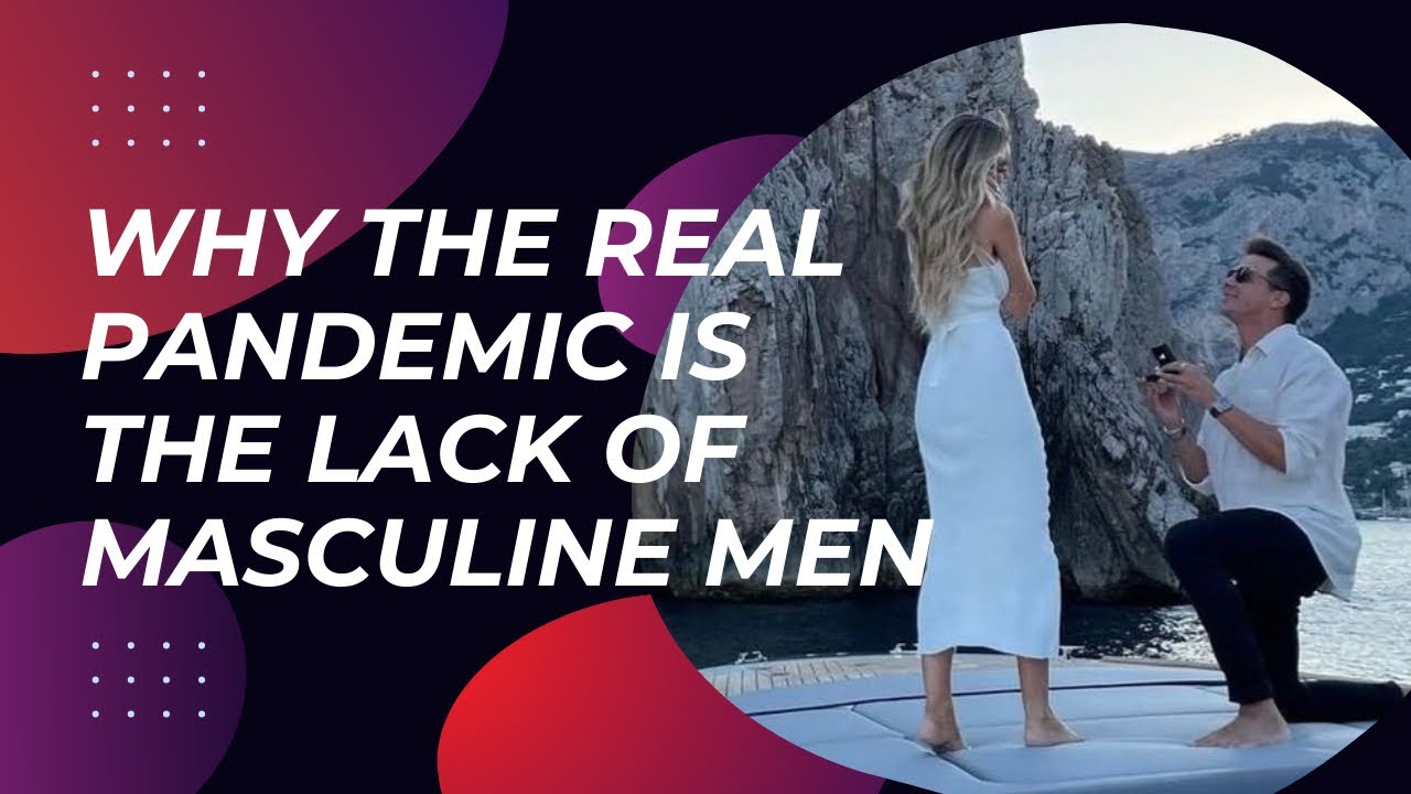 WHY THE REAL PANDEMIC IS THE LACK OF MASCULINE MEN - YouTube