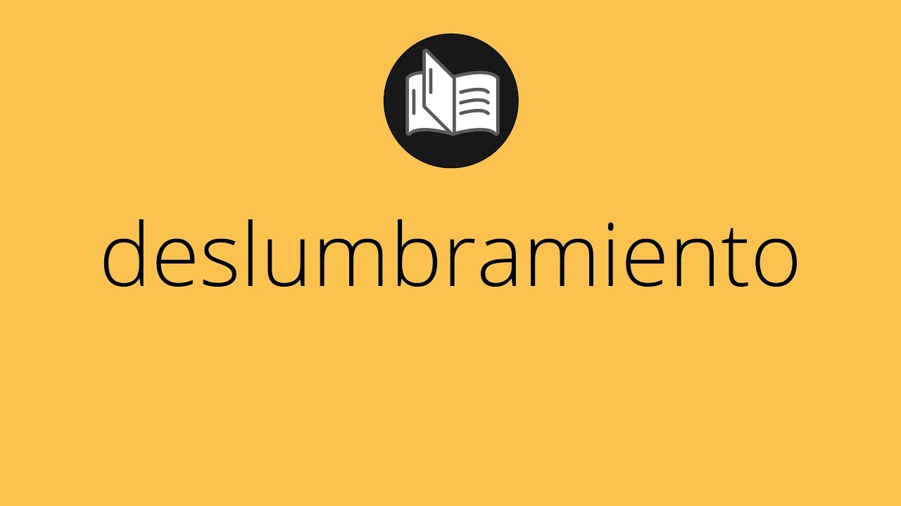 Que significa DESLUMBRAMIENTO • deslumbramiento SIGNIFICADO ...