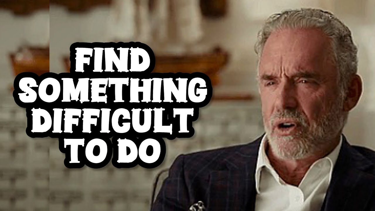 FIND SOMETHING DIFFICULT TO DO - Jordan Peterson (Best Motivational Speech) - YouTube