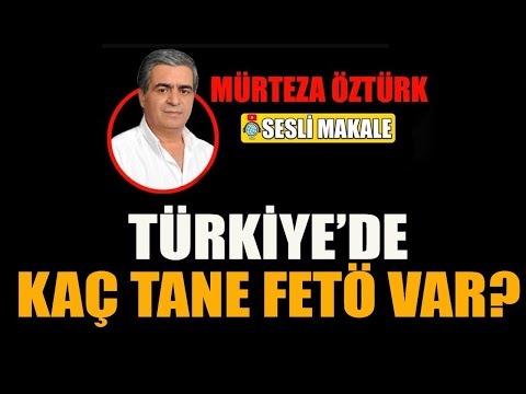 Türkiye’de kaç tane FETÖ var? | Mürteza ÖZTÜRK yazdı
