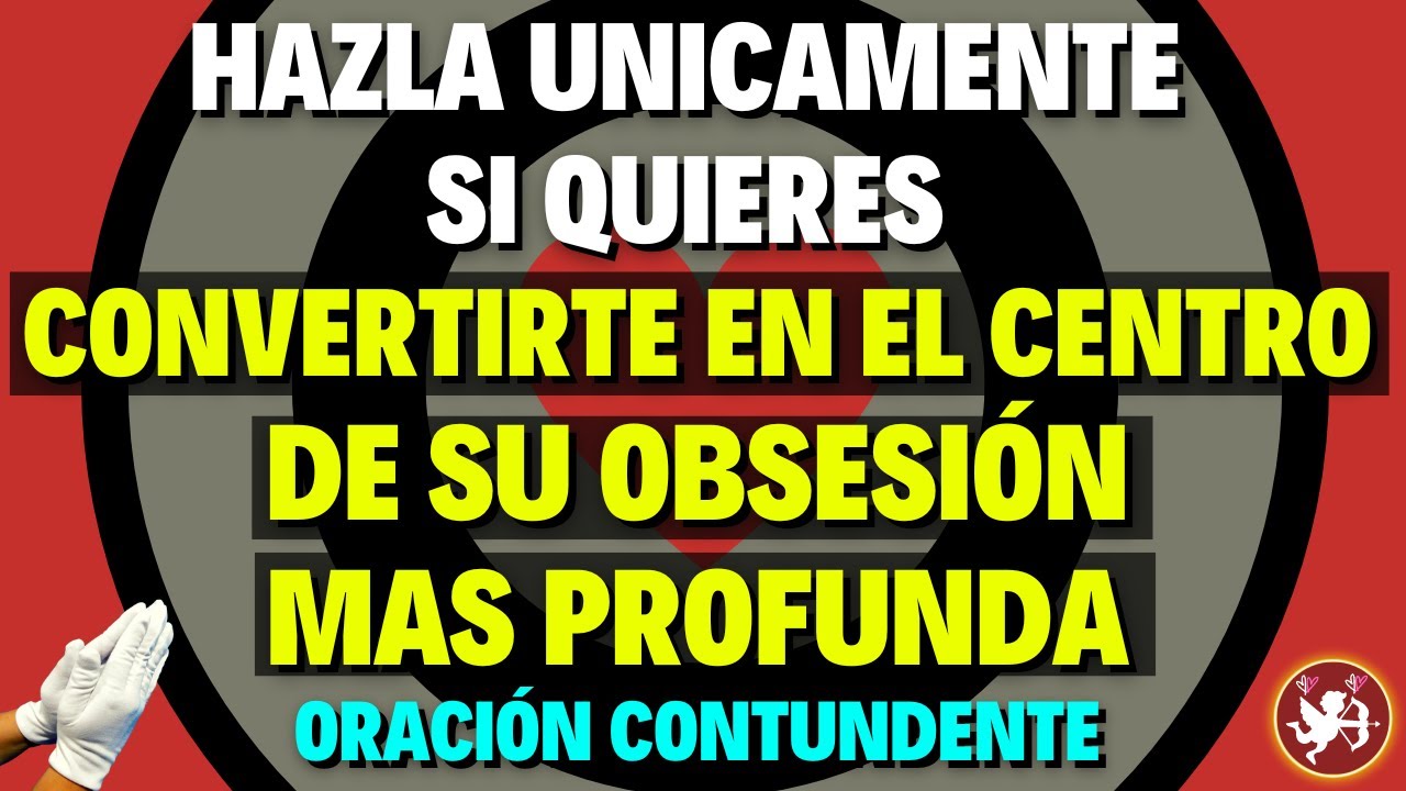 LA ORACIÓN PODEROSA QUE TE HARÁ EL CENTRO DE LA OBSESIÓN DE ESA PERSONA ...