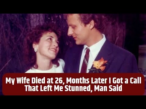 My Wife Died at 26, Months Later I Got a Call That Left Me Stunned ...