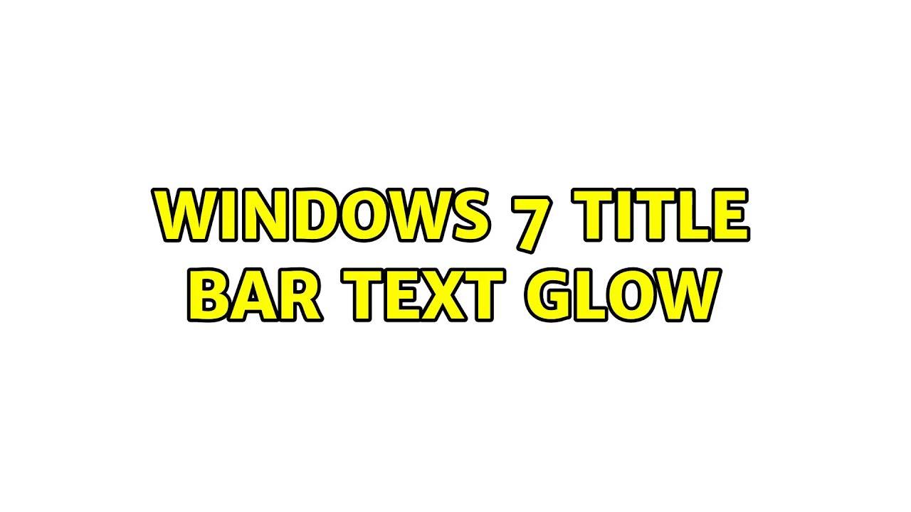 Windows 7 Title Bar Text Glow (2 Solutions!!) - YouTube