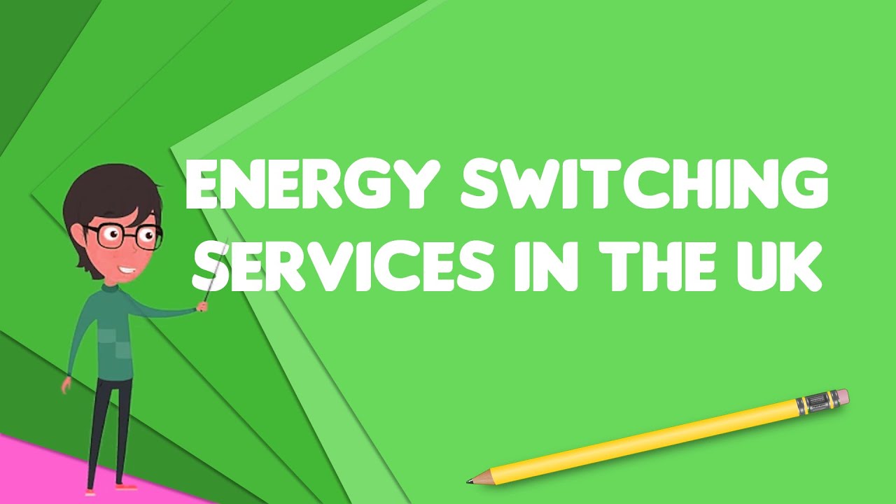 What is Energy switching services in the UK?, Explain Energy switching ...