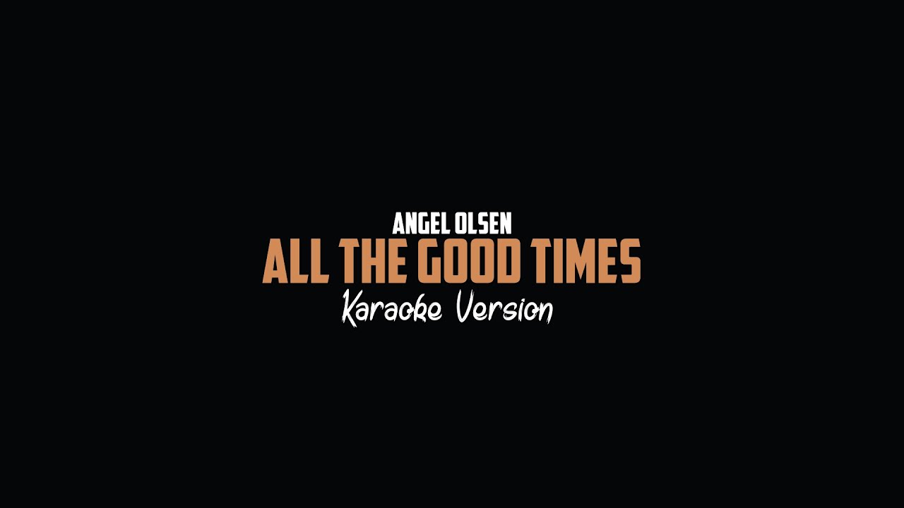 Angel Olsen - All The Good Times (Karaoke Version) - YouTube