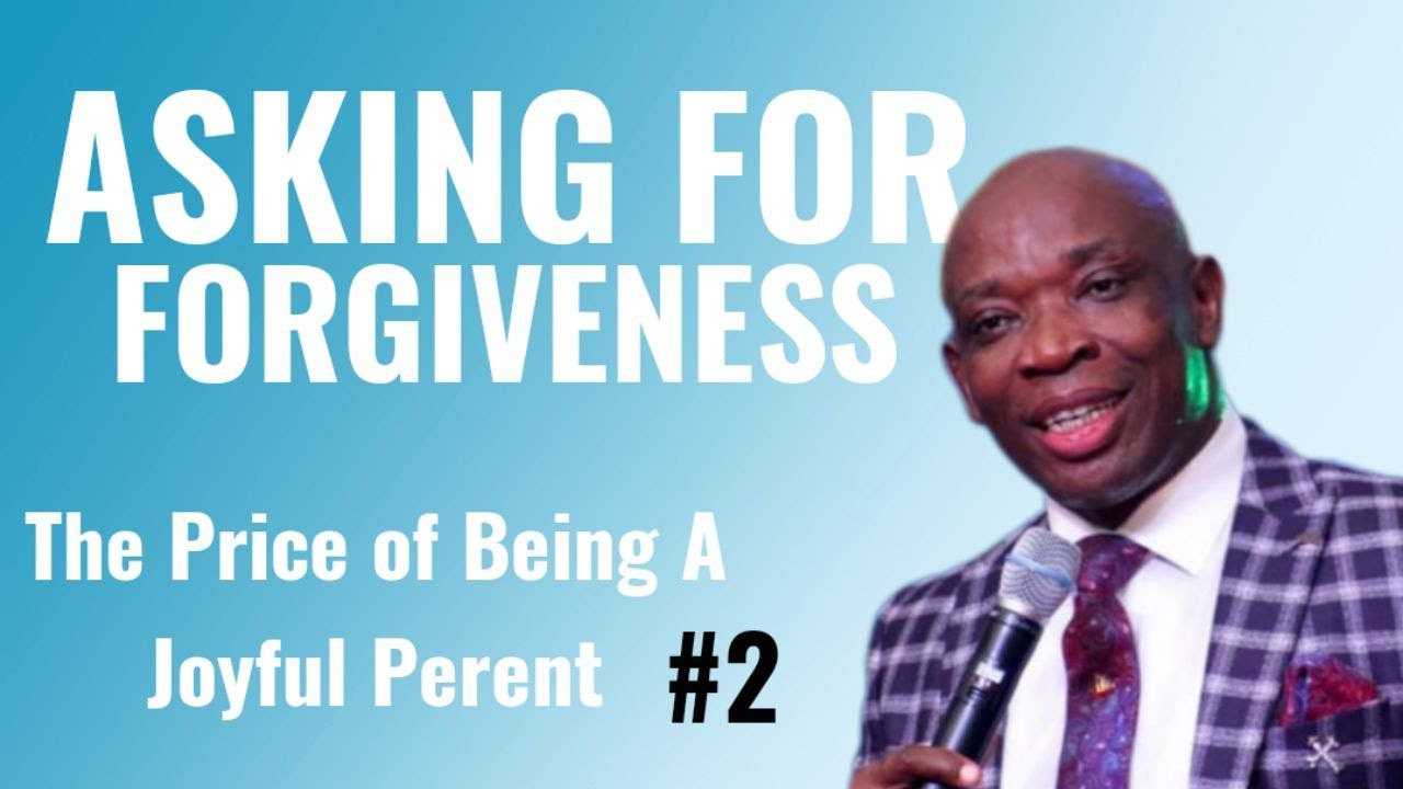 Asking For Forgiveness || THE PRICE OF BEEN A JOYFUL PARENT [ PART 2 ...