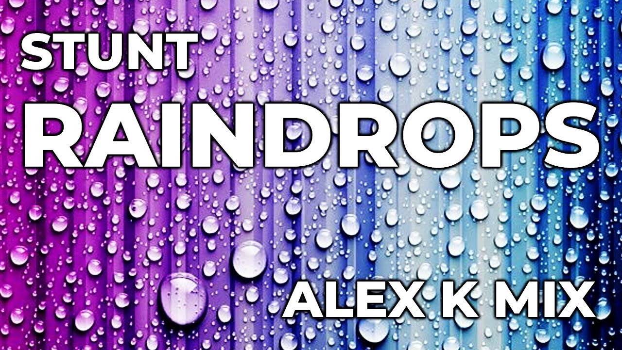 Stunt - Raindrops (Alex K Mix) - YouTube