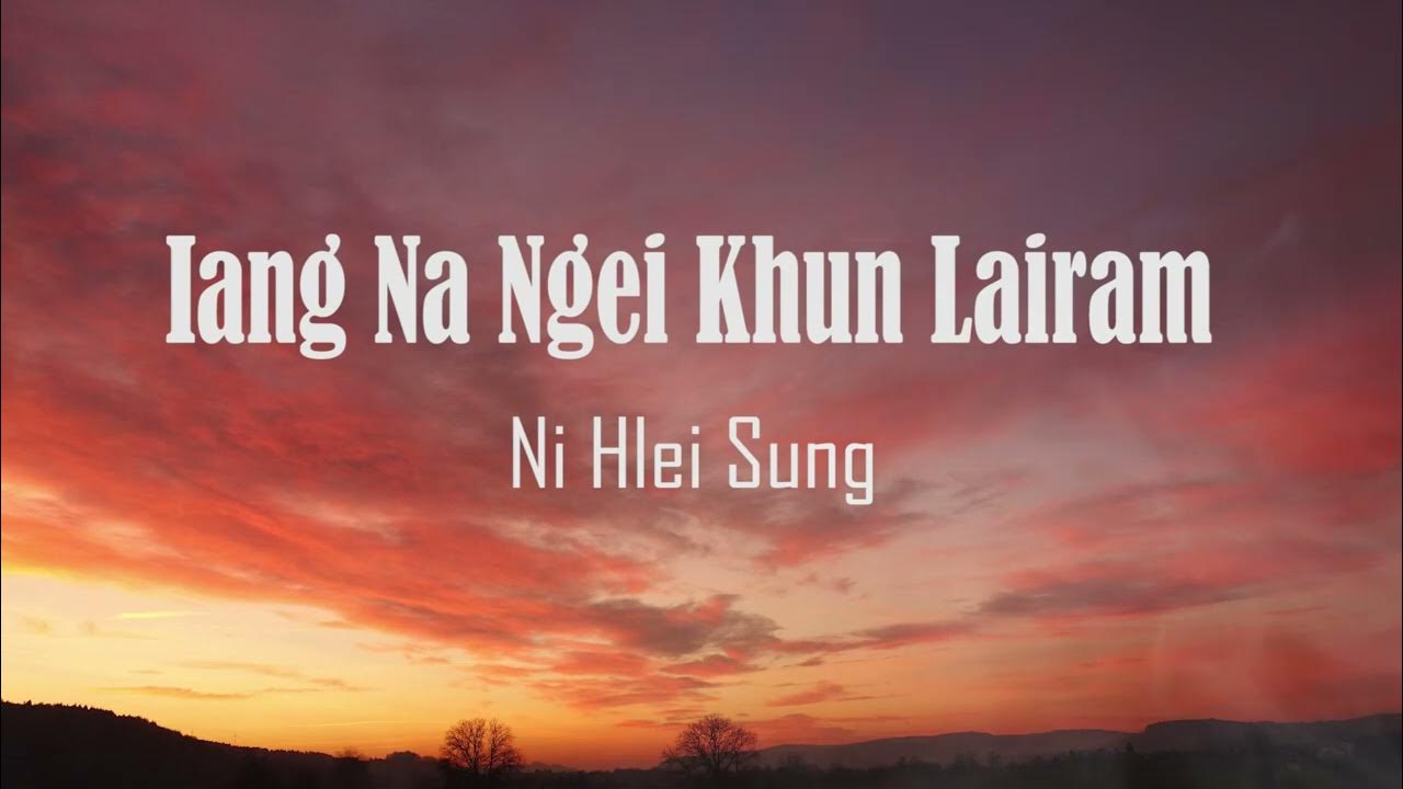 Iang na ngei khun lairam || Ni Hlei Sung || lyric video - YouTube