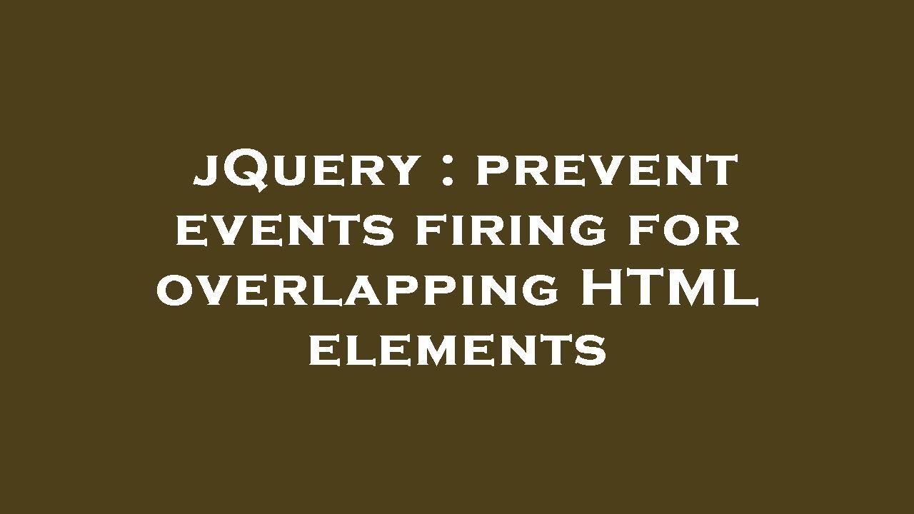Jquery Prevent Events Firing For Overlapping Html Elements Youtube