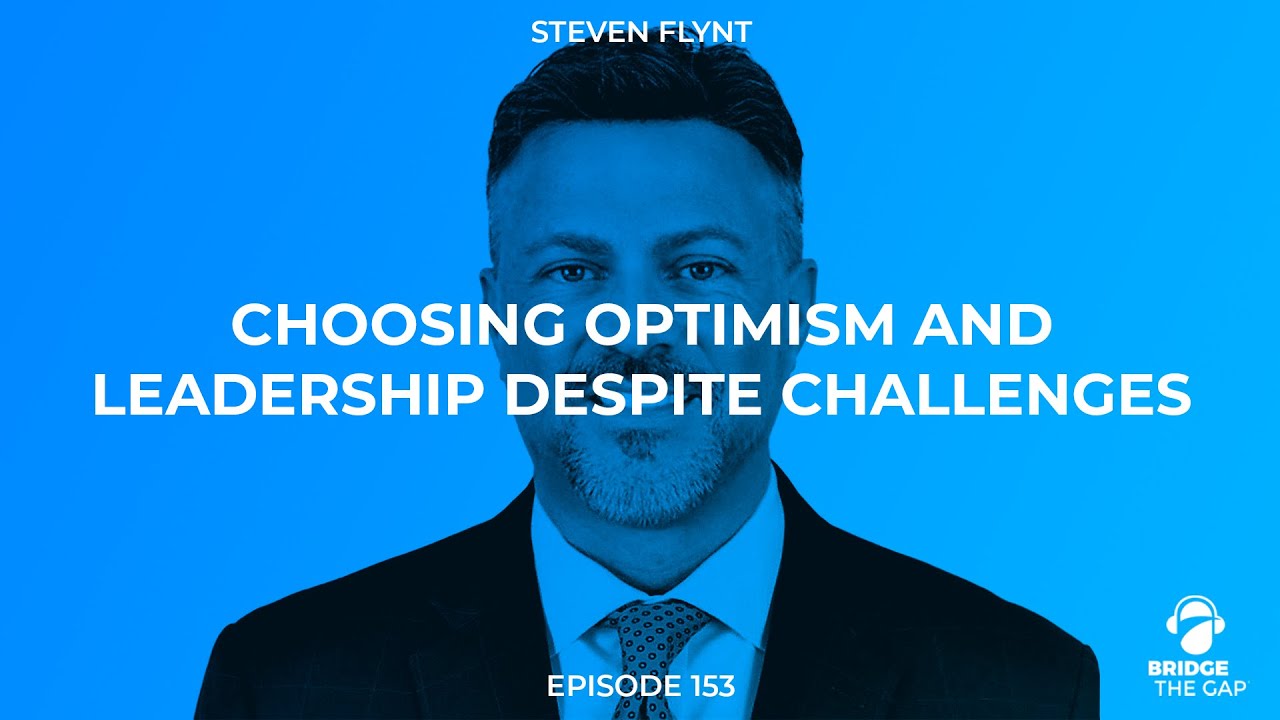 Bridge The Gap: Choosing Optimism and Leadership Despite Challenges with COO Steven Flynt - YouTube