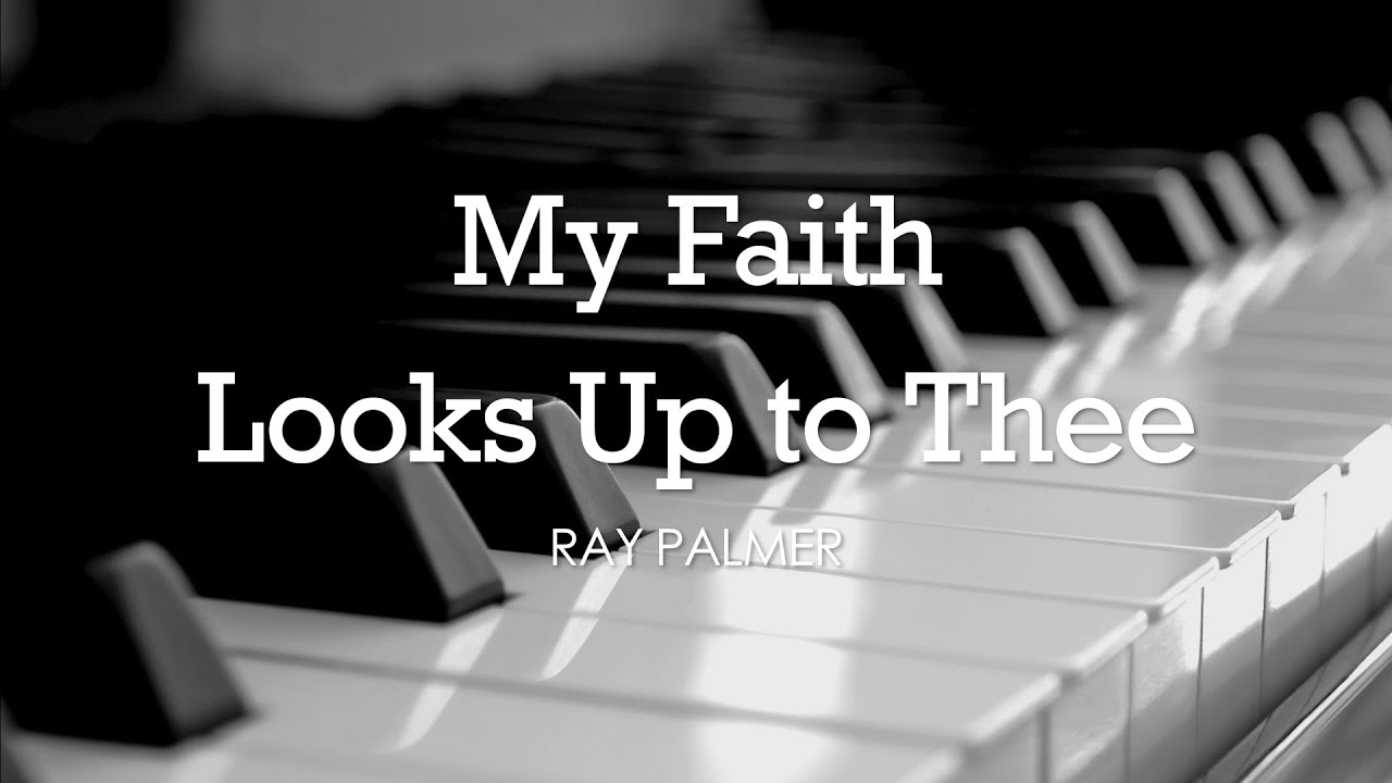 My Faith Looks Up to Thee (Ray Palmer) - Hymn | Lyrics | Piano ...