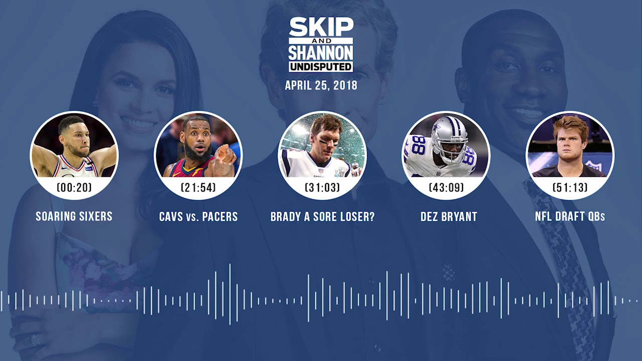 UNDISPUTED Audio Podcast (4.25.18) with Skip Bayless, Shannon Sharpe ...