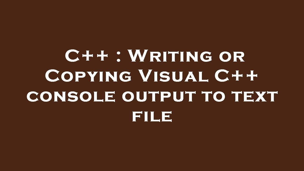 C Writing Or Copying Visual C Console Output To Text File YouTube C Writing Or Copying Visual C Console Output To Text File YouTube