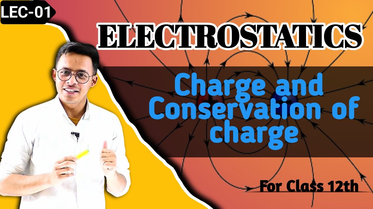 LEC-01 Electrostatics / Charge / Conservation of charge / For class ...