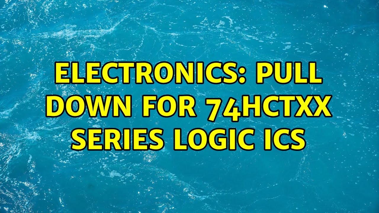 Electronics: Pull down for 74HCTXX series logic ICs - YouTube