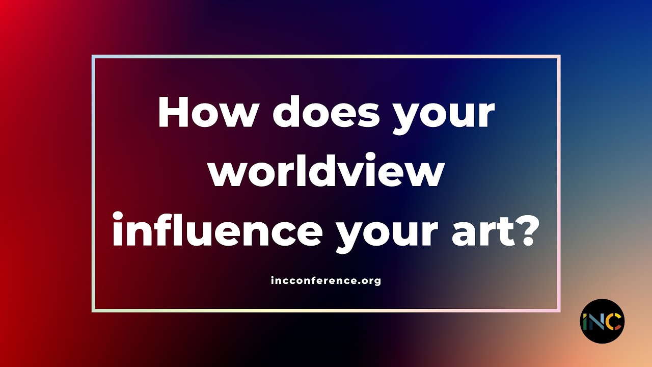 How Does Your Worldview Influence Your Art? (INC Arts Conference) - YouTube