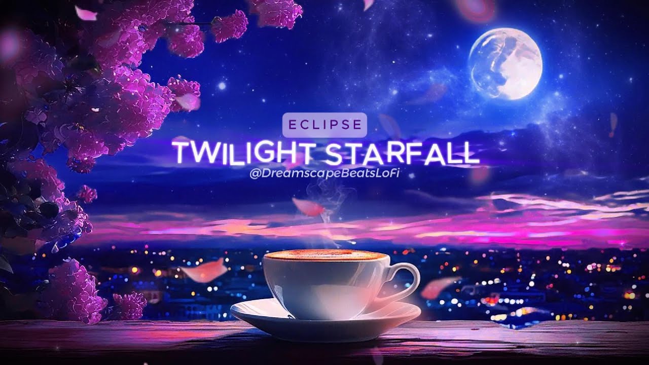 TWILIGHT STARFALL 🌌 | Late-night lo-fi music to fuel your dreams 💫 - YouTube