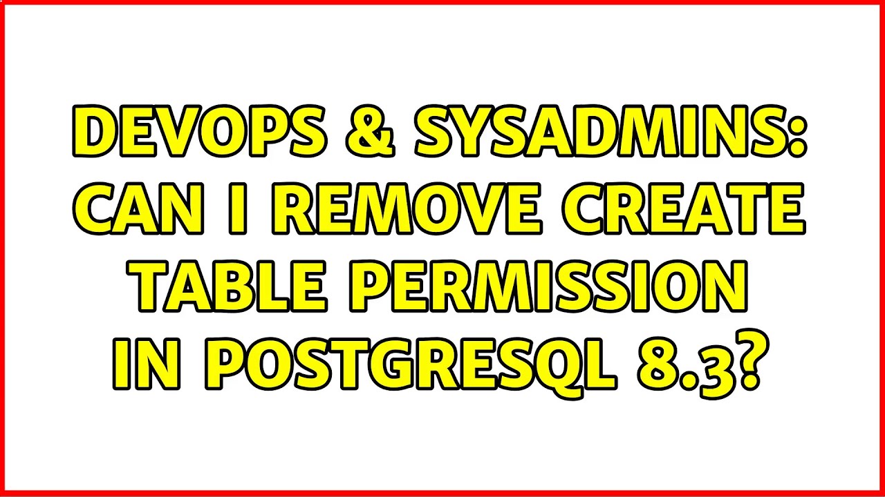 DevOps SysAdmins Can I Remove Create Table Permission In Postgresql 8 3 YouTube DevOps SysAdmins Can I Remove Create Table Permission In Postgresql 8 3 YouTube