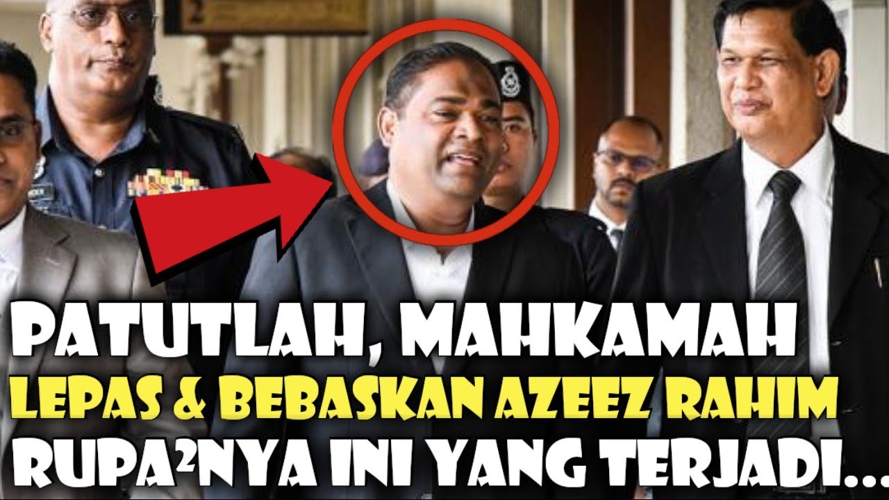 TERGEMPAR !! PATUTLAH MAHKAMAH LEPAS & BEBASKAN AZEEZ RAHIM, RUPA²NYA ...