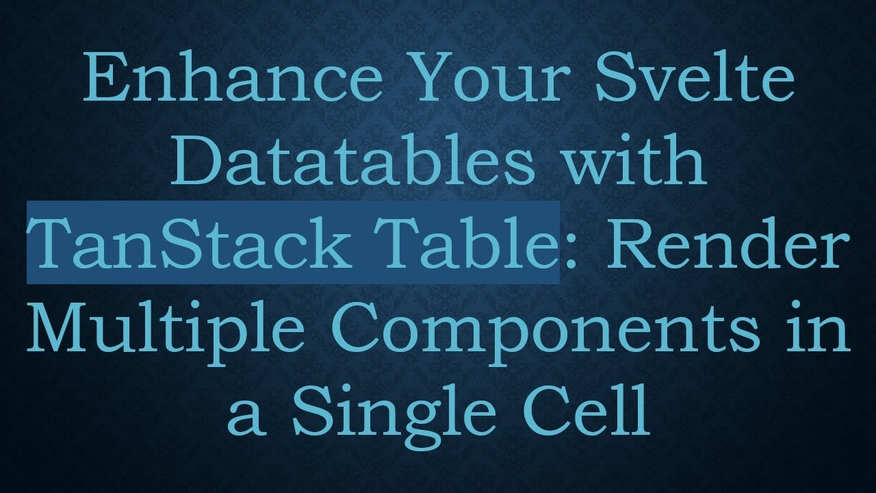 Enhance Your Svelte Datatables with TanStack Table: Render Multiple ...